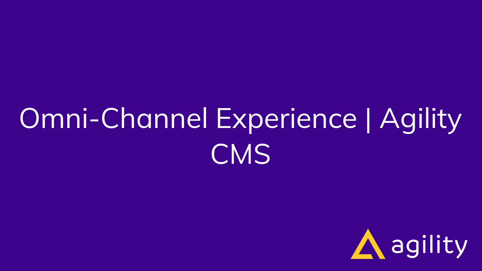 Omni-Channel Experience | Agility CMS